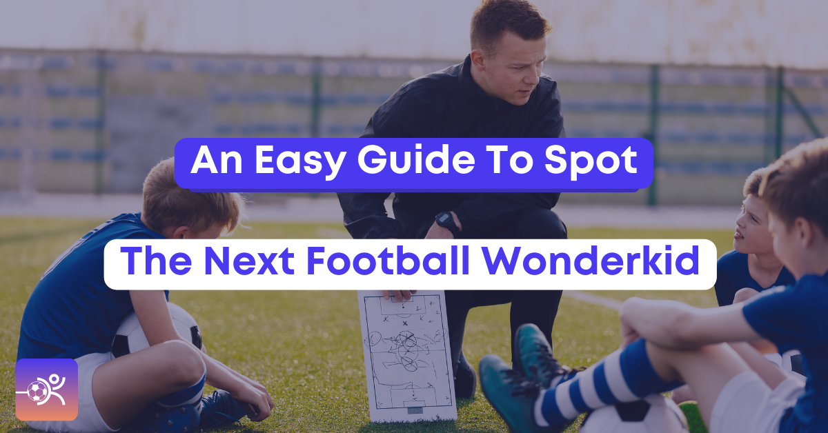 5 Steps To Easily Spot The Next Football Wonderkid. – Scouter Sports